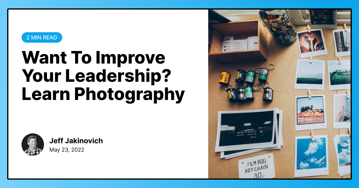 Improve Leadership With Photography | Jeff Builds Tech